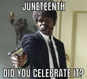 25 Best Juneteenth Memes To Make You Laugh In 2025